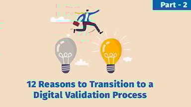 12 Reasons to Transition to a Digital Validation Process, Part 1